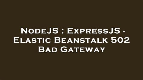 Nodejs Expressjs Elastic Beanstalk 502 Bad Gateway Youtube