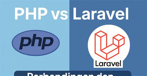 Php Vs Laravel Perbandingan Lengkap Antara Bahasa Dasar Dan Framework