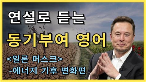 연설로 듣는 동기부여 영어 일론 머스크 에너지 기후 변화편 100문장 영어 듣기훈련 72편 영어연설 영어반복듣기 한글발음포함 2시간반복학습 Youtube