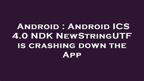 Android Android Ics Ndk Newstringutf Is Crashing Down The App Youtube