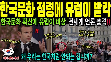 해외감동사연 한국 장난 아니예요 유럽이 충격받은 한국의 힘 한국문화 확산에 유럽이 비상 어떻게 해야 한국처럼 모든게 가능한 나라가 되는 겁니까 Youtube