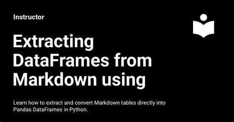 Extracting Dataframes From Markdown Using Pandas Instructor
