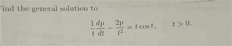 Solved Find The General Solution To1tdpdt 2pt2 Tcost T 0 Chegg Com