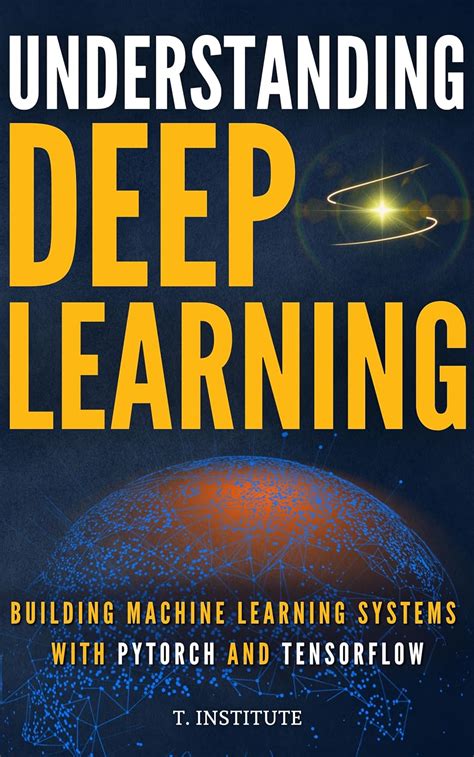 Understanding Deep Learning Building Machine Learning Systems With