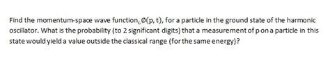 Solved Find The Momentum Space Wave Function P T For A Chegg