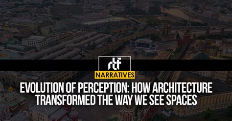 Evolution Of Perception How Architecture Transformed The Way We See