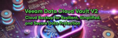 Veeam Data Cloud Vault V2 Cloud Backup For Resilient Simplified And Secure Data Protection