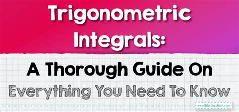 Trigonometric Integrals A Thorough Guide On Everything You Need To Know Effortless Math We