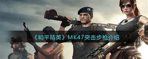 和平精英MK47怎么样 MK47突击步枪厉不厉害 腾云网