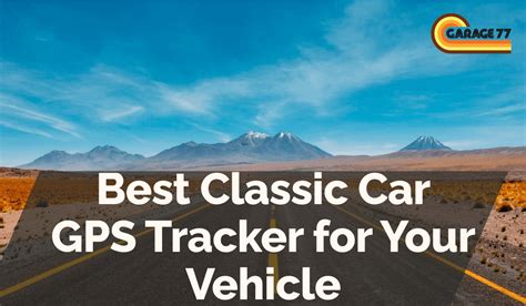 Best Classic Car Gps Tracker For Your Vehicle Garage 77 Fleet Gps
