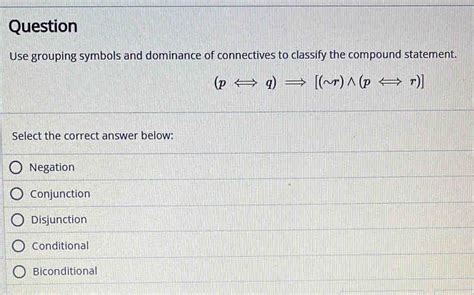 question use grouping symbols and dominance of connectives to classify the compound statem [math]