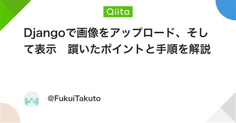 Djangoで画像をアップロード、そして表示 躓いたポイントと手順を解説 Python3 Qiita