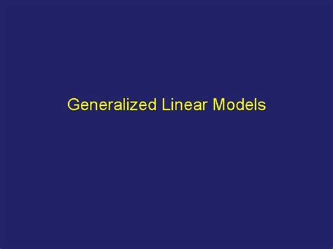 Generalized Linear Models Generalized Linear Models GLM General