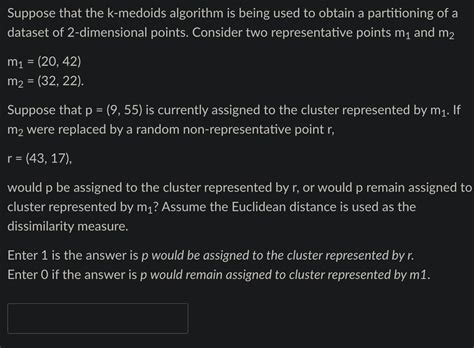 solved suppose that the k medoids algorithm is being used to