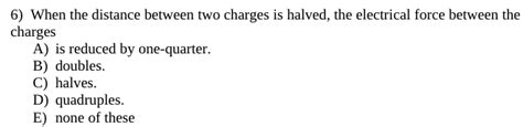 solved 6 when the distance between two charges is halved