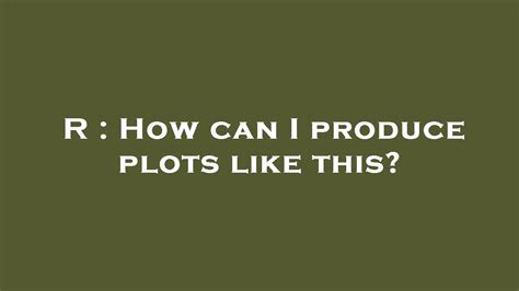 R How Can I Produce Plots Like This Youtube