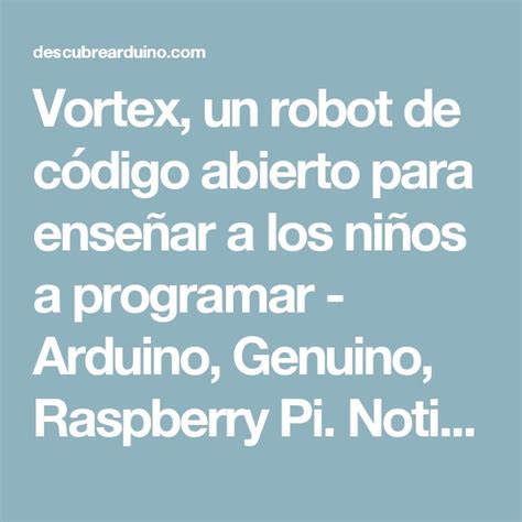 Vortex Un Robot De Código Abierto Para Enseñar A Los Niños A Programar
