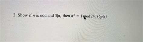 Solved 2 Show If N Is Odd And 3n Then N2 1 Mod 24
