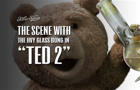 The Scene With The Hvy Glass Bong In Ted 2 Stoner Things