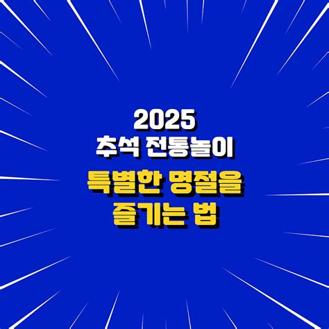 온 가족이 함께하는 추석 전통놀이 이벤트 특별한 명절을 즐기는 법