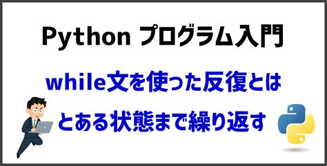 python while文を使った反復の書き方【回数未定の反復】