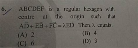6 Abcdef Is A Regular Hexagon With Centre At The Origin Such That Ad Eb
