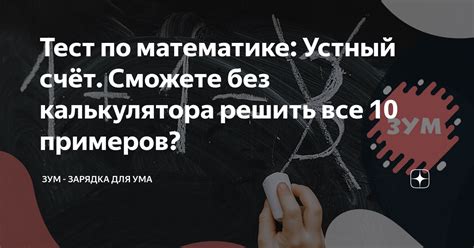 Тест по математике Устный счёт Сможете без калькулятора решить все 10 примеров ЗУМ