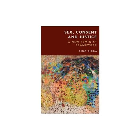 Sex Consent And Justice A New Feminist Framework Tina Sikka Emagro