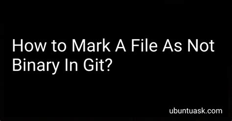How To Mark A File As Not Binary In Git In 2025