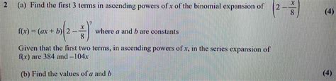 Solved 2 A Find The First 3 Terms In Ascending Powers Of X Of The Binomial Expansion Of 2 X