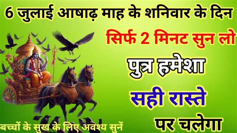 6 जुलाई आषाढ़ माह के शनिवार को सिर्फ यह मंत्र सुन लो पुत्र हमेशा सही