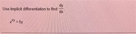 solved use implicit differentiation to find dydx exy 5y
