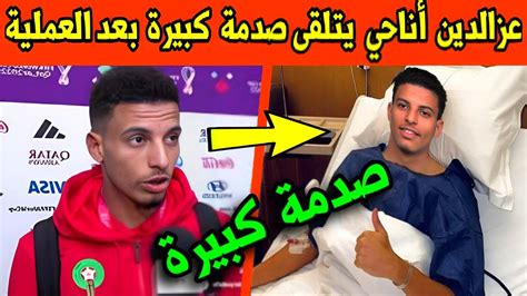 عاجلالنجم المغربي عز الدين أناحي يتلقى صدمة كبيرة بعد إجرائه للعملية