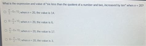 Solved What Is The Expression And Value Of “six Less Than The Quotient Of A Number And Two