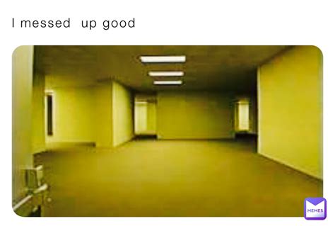 I Messed Up Good Memes992 Memes