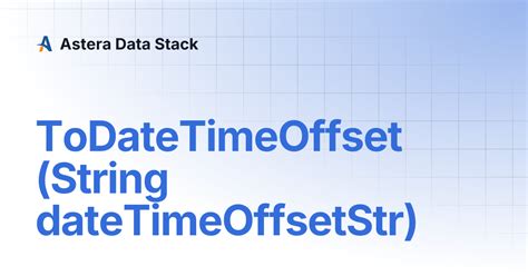 Todatetimeoffset String Datetimeoffsetstr Astera Data Stack