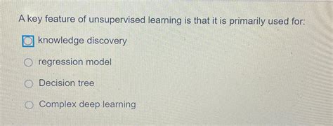 Solved A Key Feature Of Unsupervised Learning Is That It Is