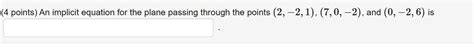 Solved Points An Implicit Equation For The Plane Passing Chegg