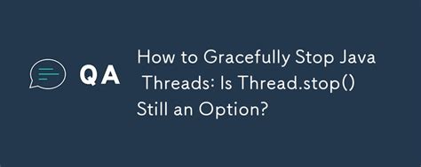 如何優雅地停止 Java 執行緒:threadstop 仍然是一個選擇嗎? Java教程 Php中文網 如何優雅地停止 Java 執行緒:threadstop 仍然是一個選擇嗎? Java教程 Php中文網