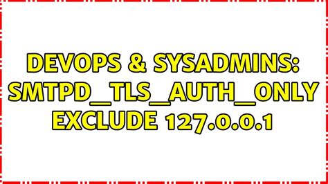 Devops And Sysadmins Smtpdtlsauthonly Exclude 127001 3 Solutions Youtube