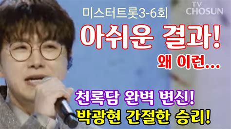미스터트롯3 6회 아쉬운 결과 왜 천록담 최고 무대 극찬 춘길 이지훈 최고 대결 초박빙 크리스영 기절초풍 무대 박광현 간절한승리 네이버 Tv
