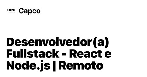 Desenvolvedora Fullstack React E Nodejs Remoto At Capco
