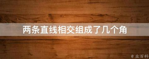 两条直线相交组成了几个角 业百科