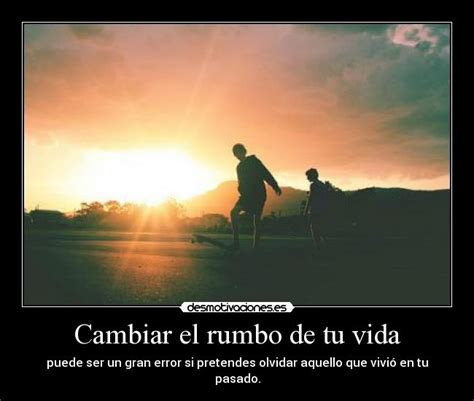 Cambiar El Rumbo De Tu Vida Desmotivaciones