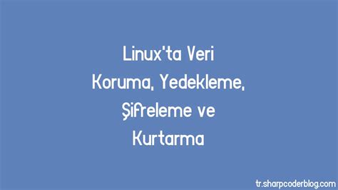 Linuxta Veri Koruma Yedekleme Şifreleme Ve Kurtarma Sharp Coder Blog