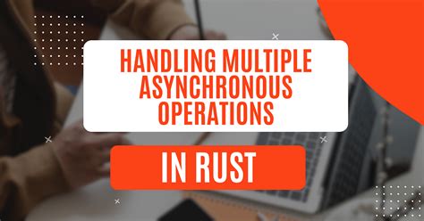 Handling Multiple Asynchronous Operations Easily With Rust ‘select