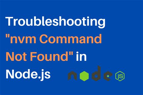 Fixing Nvm Command Not Found Error In Nodejs Codeforgeek
