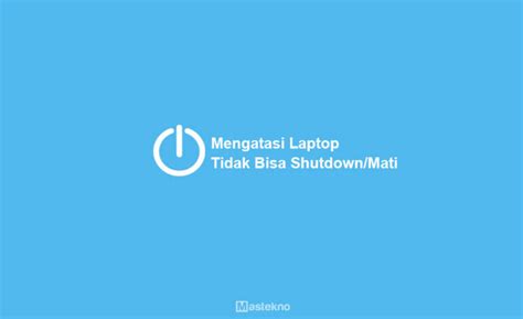 Cara Mengatasi Laptop Pc Tidak Bisa Di Shutdown Pcmax