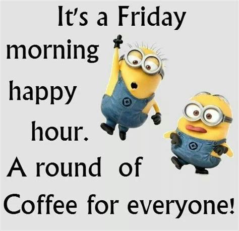 Its Friday Morning Friday Happy Friday Tgif Minion Minions Friday Quotes Friday Quote Minion