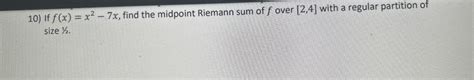 solved 10 if f x x2−7x find the midpoint riemann sum of f
